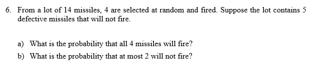 SOLVED: 6. From a lot of 14 missiles, 4 are selected at random and fired. Suppose the lot ...