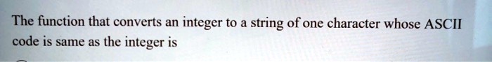 SOLVED: The function that converts an integer to a string of one ...