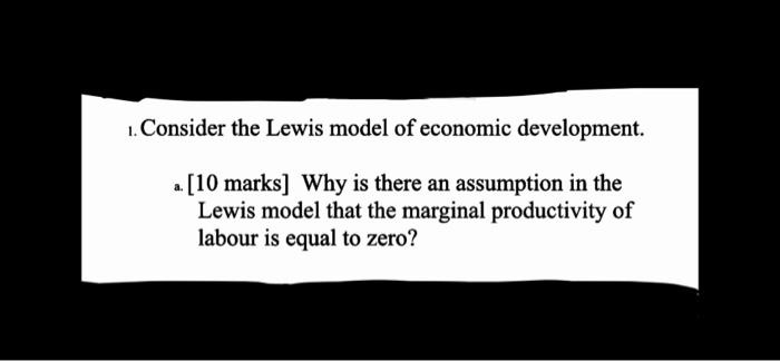 Consider the Lewis model of economic development [10 marks] Why is ...