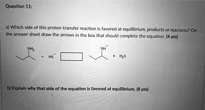 question 11 2 which side of this proton transfer reaction is favored at ...