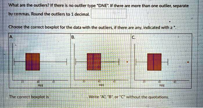 SOLVED:'hat are the outliers? If there Is no outlier type "DNE If there ...