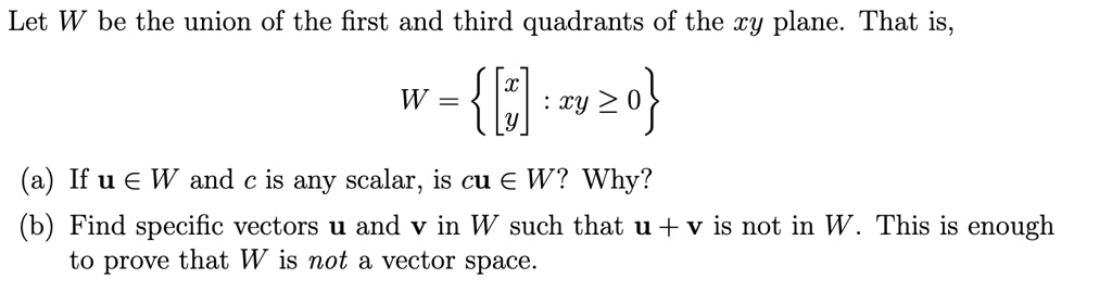 SOLVED: Let W be the union of the first and third quadrants of the cy plane. That is, W = El xy ...