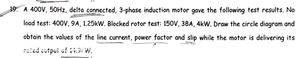 SOLVED: 19. A 400V, 50Hz, delta connected, 3-phase induction motor gave ...