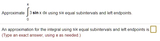 SOLVED:Approximate 3 sin X dx using six equa subintervals and left ...