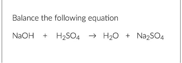 SOLVED: Balance the following equation NaOH + H2SO4> H2O + Na2SO