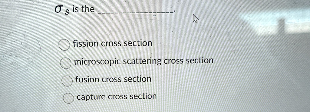 sigmas is the fission cross section microscopic scattering cross ...