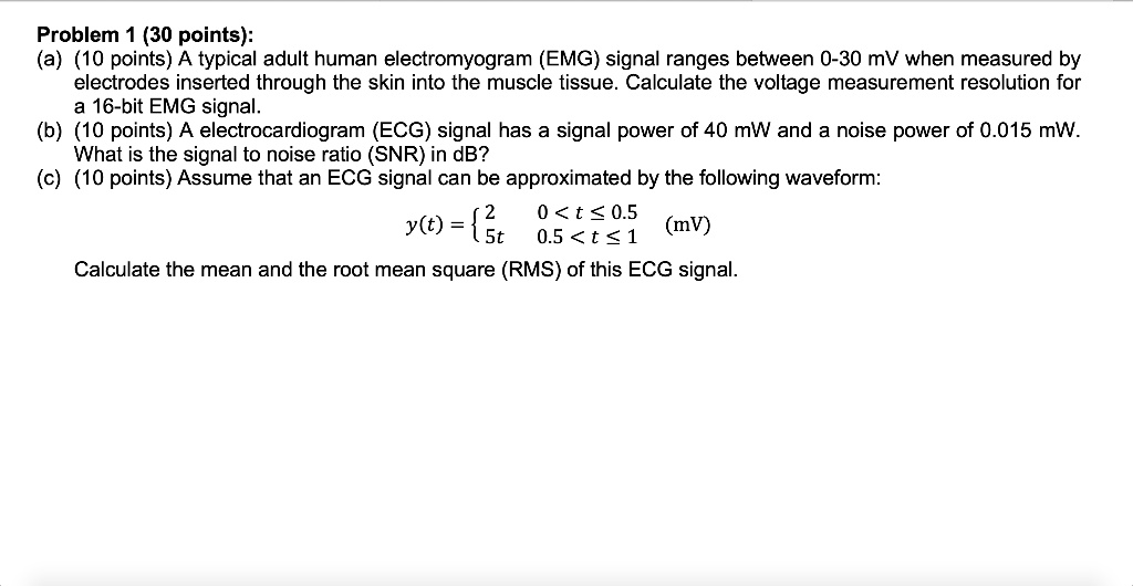 Problem 1 (30 points): (a) (10 points) A typical adult human electromyogram (EMG) signal ranges ...