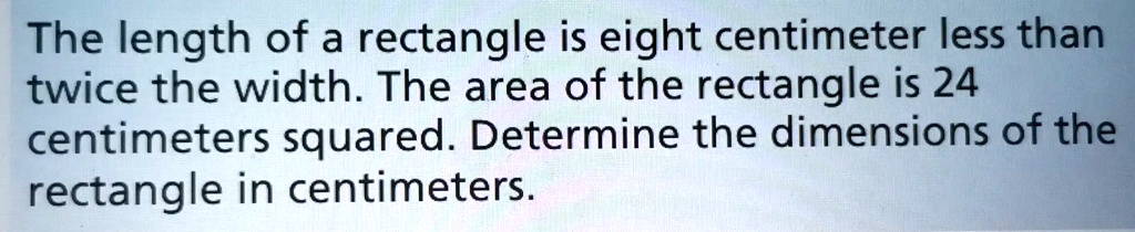 SOLVED: The length of a rectangle is eight centimeter less than twice ...