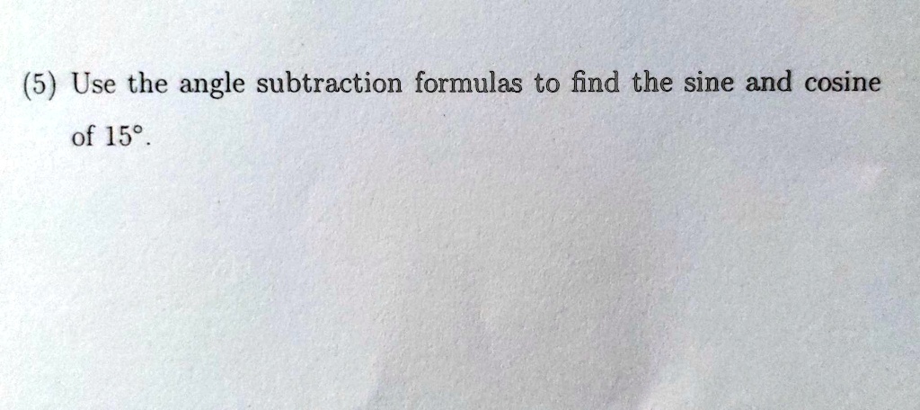 5 use the angle subtraction formulas to find the sine and cosine of15 71498