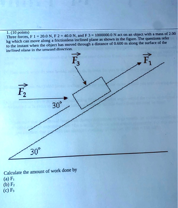1. (10 points) Three forces, F1 = 20.0 N, F2 = 40.0 N, and F3 = 1000000.0 N act on an object ...