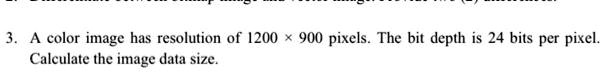 3. A color image has resolution of 1200 × 900 pixels. The bit depth is ...