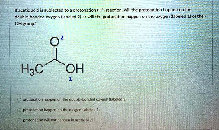 SOLVED: If acetic acid is subjected to a protonation (Ht) reaction will ...