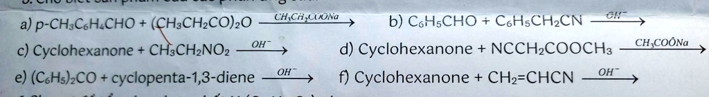 a) p-CH3C6H4CHO + (CH3CH2CO)2O CH3CH2COONa c) Cyclohexanone + CH3CH2NO2 ...