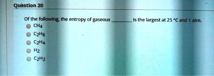 SOLVED: Of the following, the entropy of gaseous CH4, C2H6, C2H4, H2 ...