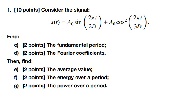SOLVED: [10 points] Consider the signal: 2nt 2it s(t) Ao sin + Ao cos ...