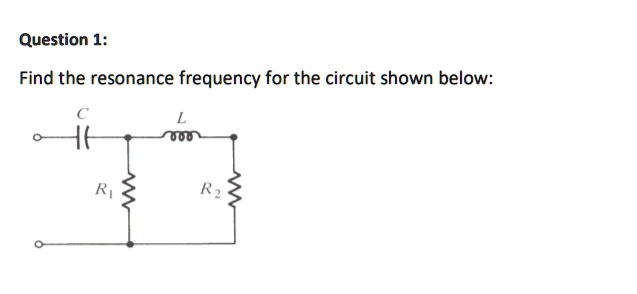 SOLVED: Question 1: Find the resonance frequency for the circuit shown below:
