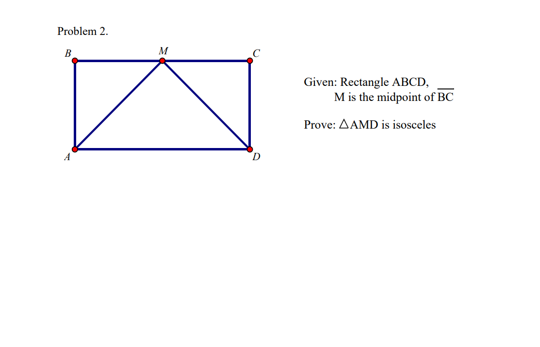 Problem 2. Given: Rectangle ABCD, M is the midpoint of BC Prove: AMD is ...