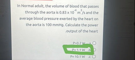 SOLVED: In Normal adult, the volume of blood that passes through the aorta is 0.83 × 10^-4 m^3 ...