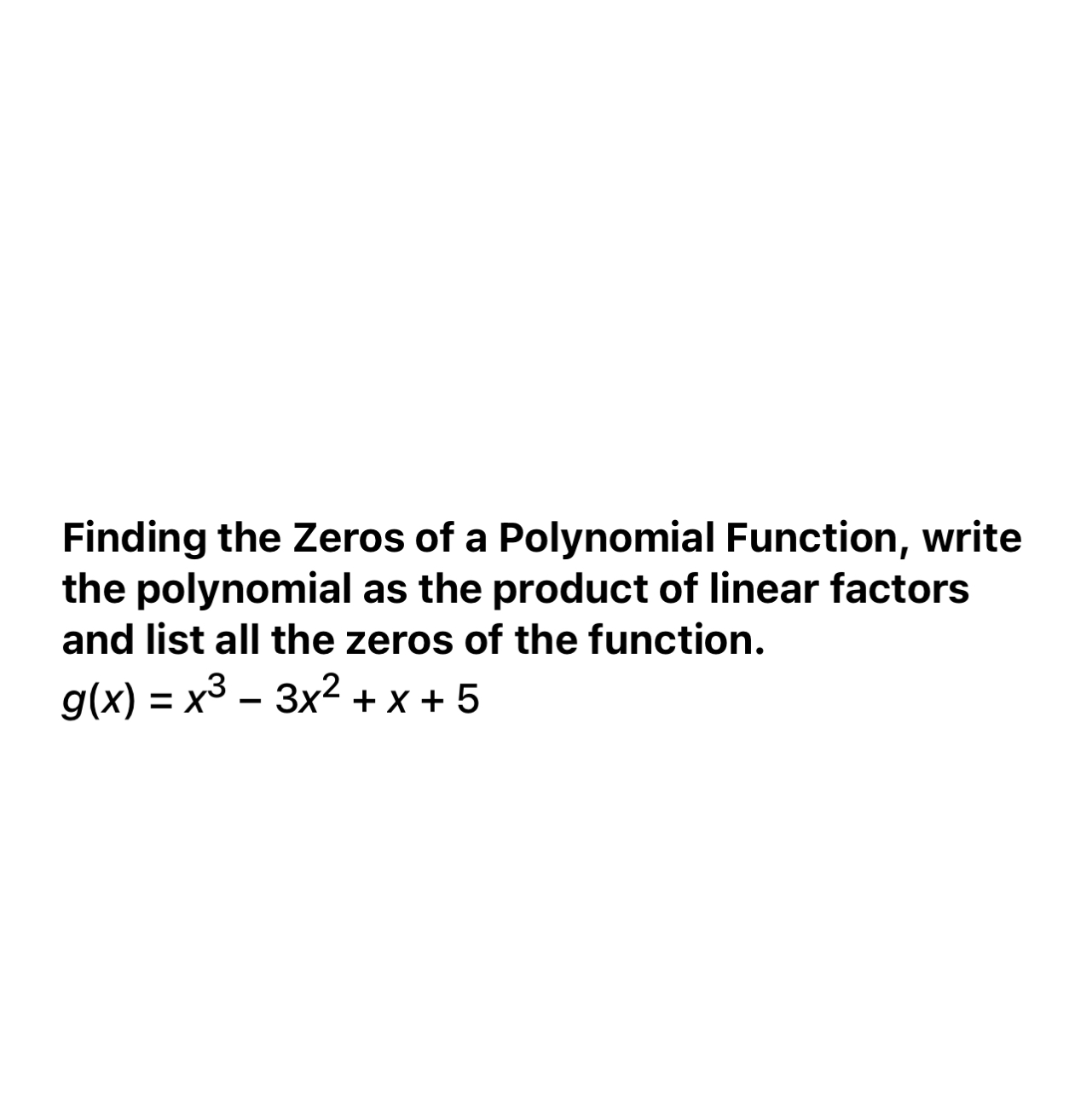 SOLVED: Finding the Zeros of a Polynomial Function, write the ... SOLVED: Finding the Zeros of a Polynomial Function, write the ...