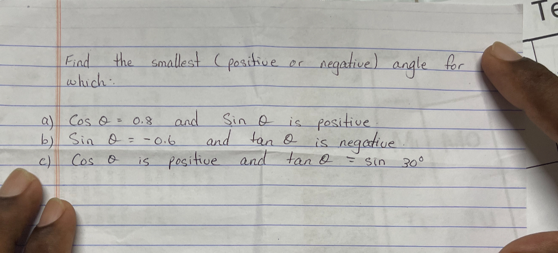 Find the smallest (positive or negative) angle for which: a) cosθ=0.8 ...