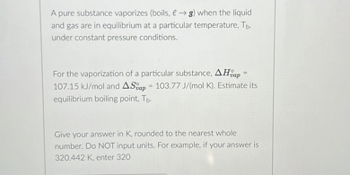 A pure substance vaporizes (boils, ℓ→ g ) when the liquid and gas are ...