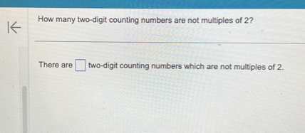 How many two-digit counting numbers are not multiples of 2 ? There are two-digit counting ...
