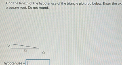 Find the length of the hypotenuse of the triangle pictured below. Enter the ex a square root. Do ...