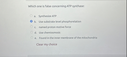 Which one is false concerning ATP synthase: a. Synthesize ATP b. Use ...