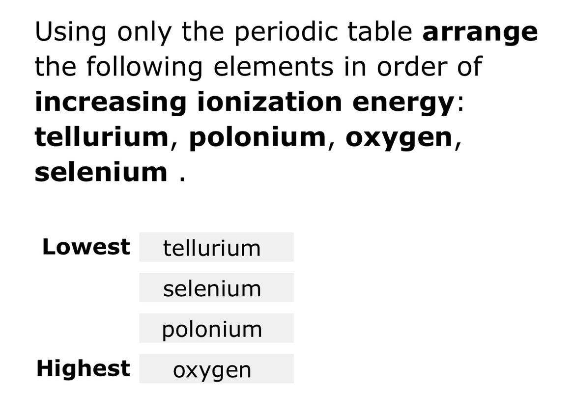 Using only the periodic table arrange the following elements in order of increasing ionization ...