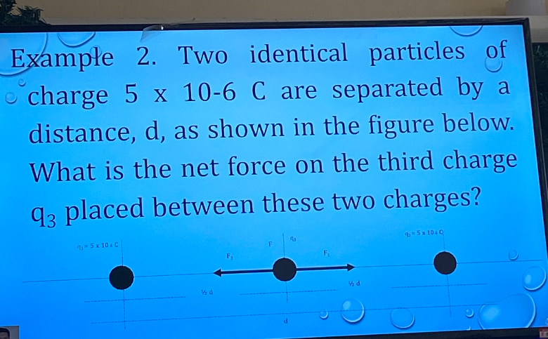 SOLVED: Example 2. Two identical particles of charge 5 × 10-6 C are separated by a distance, d ...