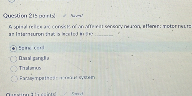 Question 2 (5 points) Saved A spinal reflex arc consists of an afferent ...