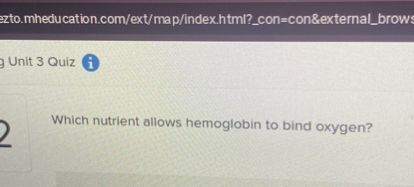 SOLVED: ezto.mheducation.com/ext/map/index.html?con=con&externalbrows Unit 3 Quiz Which nutrient ...