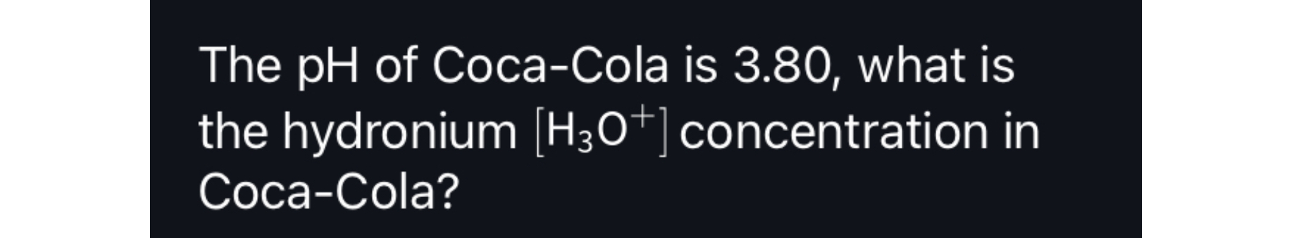 SOLVED: The pH of Coca-Cola is 3.80 , what is the hydronium [H3O ...