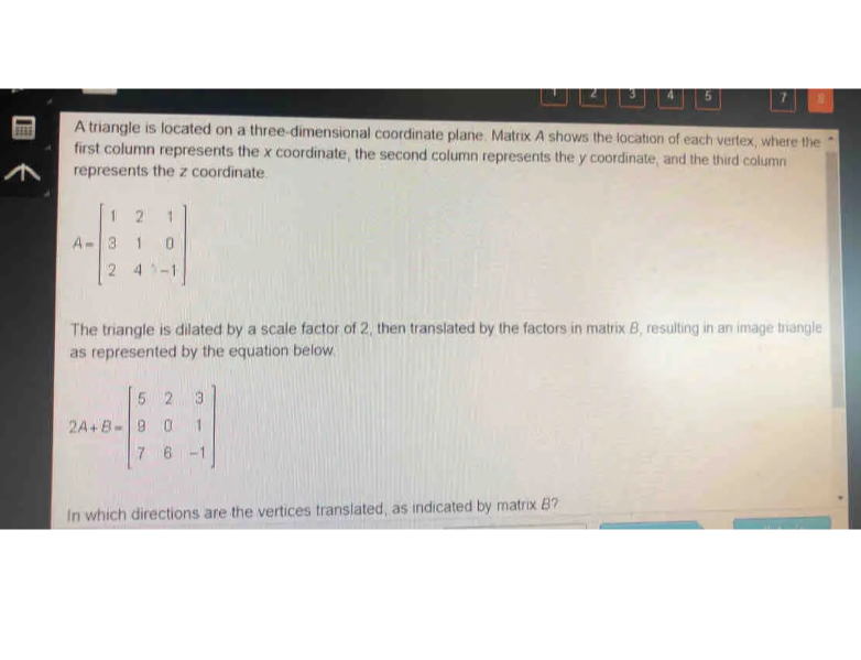 A triangle is located on a three-dimensional coordinate plane. Matrix A shows the location of ...