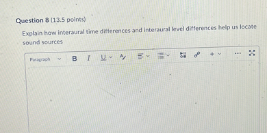 SOLVED: Question 8 (13.5 points) Explain how interaural time differences and interaural level ...