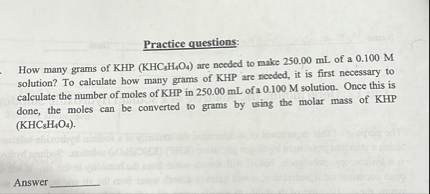 SOLVED: Practice questions: How many grams of KHP(KHC3H4O4) are needed to make 250.00 mL of a 0. ...
