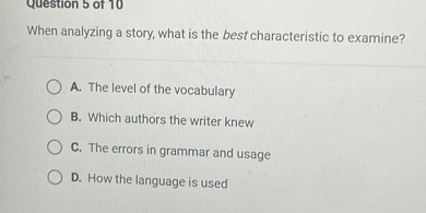 When analyzing a story, what is the best characteristic to examine? A ...