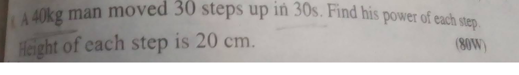 SOLVED: A 40kg man moved 30 steps up in 30 s. Find his power of each ...