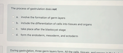 The process of gastrulation does not a. involve the formation of germ ...