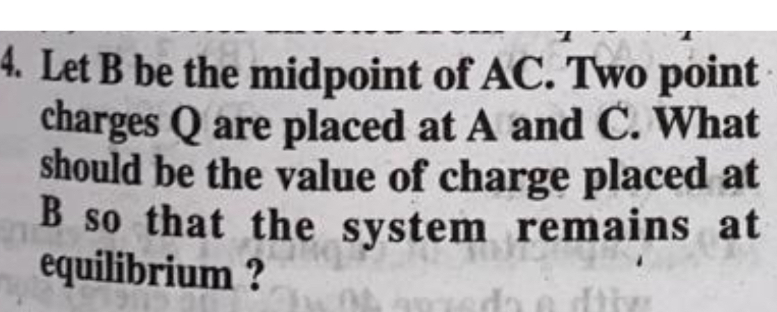 4 let b be the midpoint of a c two point charges q are placed at a and c what should be the ...