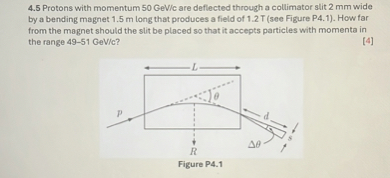 4.5 Protons with momentum 50 GeV/c are deflected through a collimator ...
