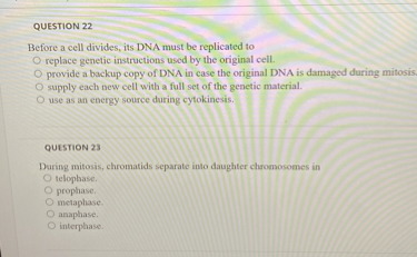 SOLVED: QUESTION 22 Before a cell divides, its DNA must be replicated to replace genetic ...
