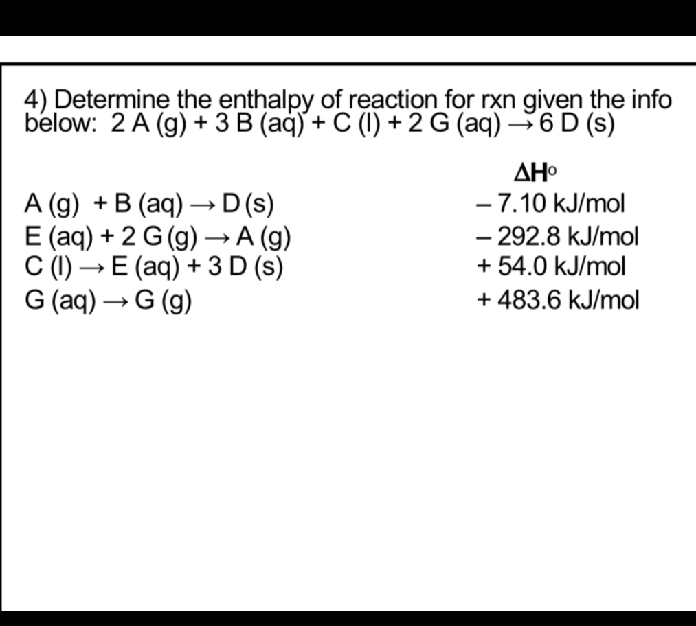 4) Determine the enthalpy of reaction for rxn given the info below: 2 A( g)+3 B(aq)+C(l)+2 G(aq ...