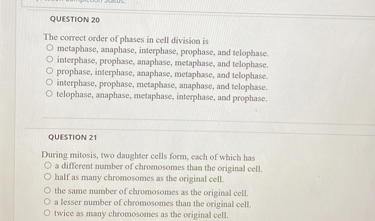 QUESTION 20 The correct order of phases in cell division is metaphase, anaphase, interphase ...