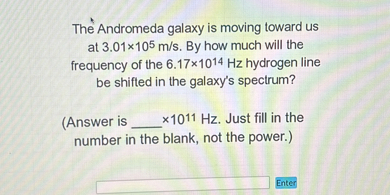 SOLVED: The Andromeda galaxy is moving toward us at 3.01 × 10^5 m / s ...
