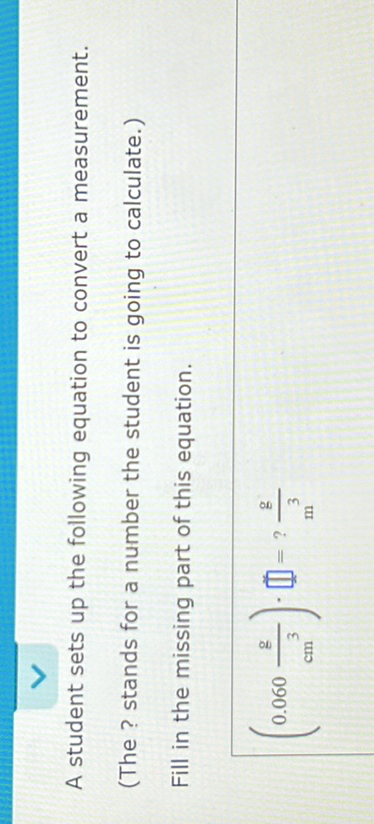 SOLVED: A student sets up the following equation to convert a measurement. (The ? stands for a ...