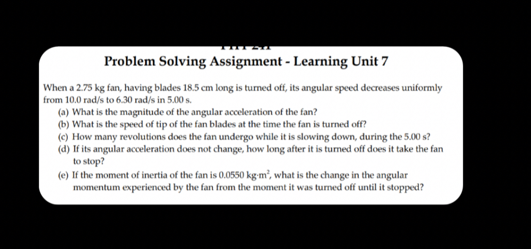 SOLVED: Problem Solving Assignment - Learning Unit 7 When a 2.75 kg fan, having blades 18.5 cm ...