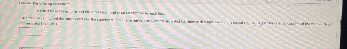 Consider the following experiment. A coin is tossed three times and the upper face (head or tail ...