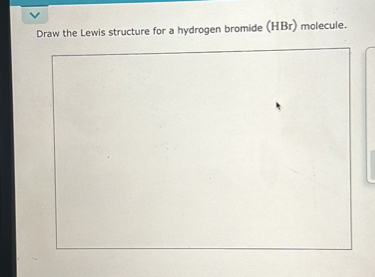 Draw the Lewis structure for a hydrogen bromide (HBr) molecule.