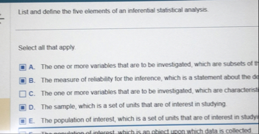 SOLVED: List and define the five elements of an inferential statistical analysis Select all that ...